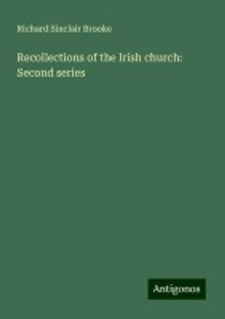 Recollections of the Irish church: Second series | Brooke, Richard ...
