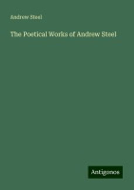 The Poetical Works of Andrew Steel | Steel, Andrew - 교보문고