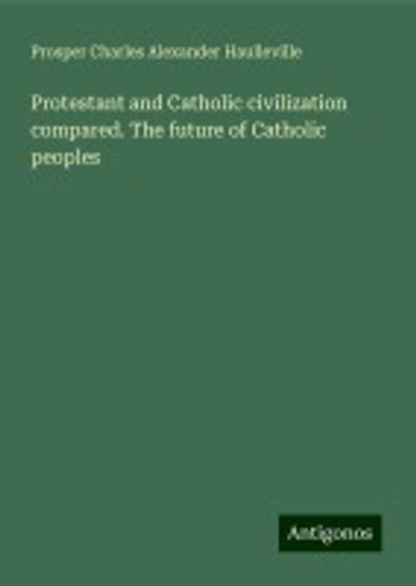 Protestant and Catholic civilization compared. The future of Catholic ...