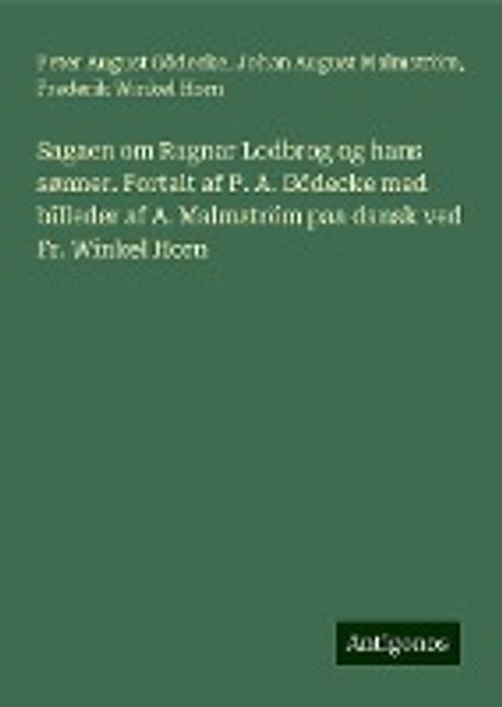 Sagaen om Ragnar Lodbrog og hans sønner. Fortalt af P. A. Goedecke med ...
