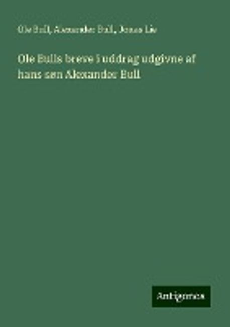 Ole Bulls breve i uddrag udgivne af hans søn Alexander Bull | Bull, Ole ...