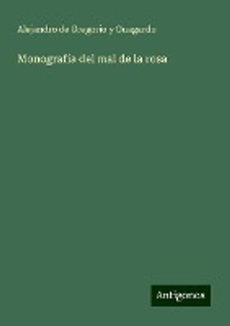 MonografIa del mal de la rosa | Gregorio y Guagardo, Alejandro de - 교보문고