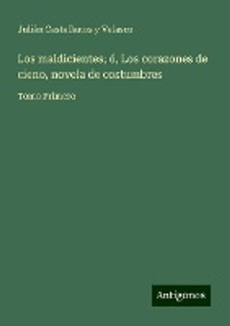 Los maldicientes; o, Los corazones de cieno, novela de costumbres ...