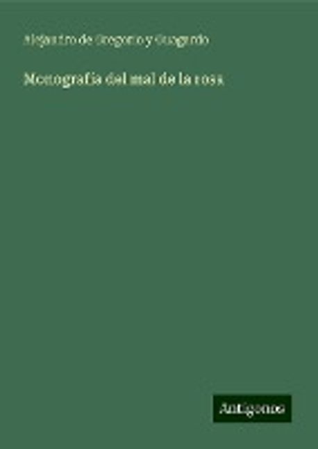 MonografIa del mal de la rosa | Gregorio y Guagardo, Alejandro de - 교보문고