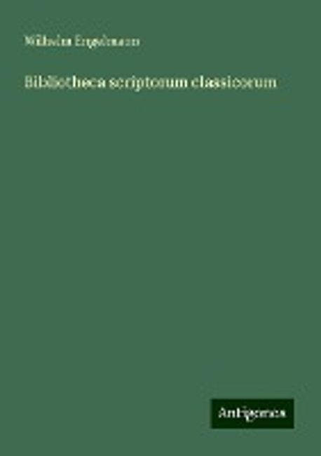 Bibliotheca scriptorum classicorum | Engelmann, Wilhelm - 교보문고