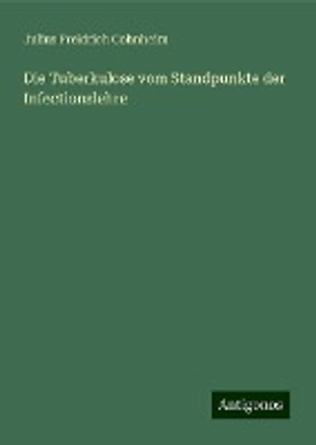 Die Tuberkulose vom Standpunkte der Infectionslehre | Cohnheim, Julius ...