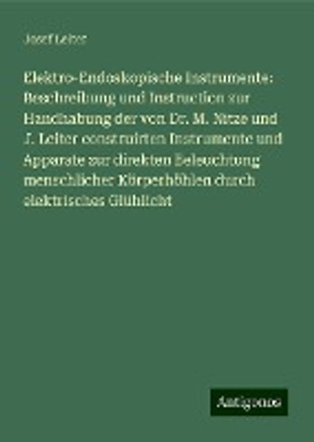 Elektro-Endoskopische Instrumente: Beschreibung und Instruction zur ...