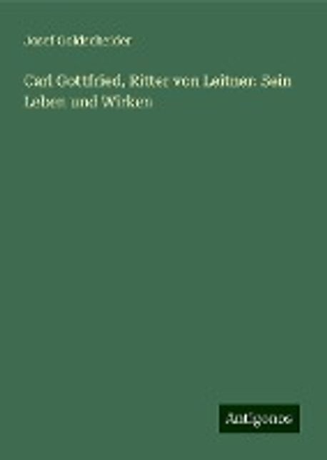 Carl Gottfried, Ritter von Leitner: Sein Leben und Wirken ...
