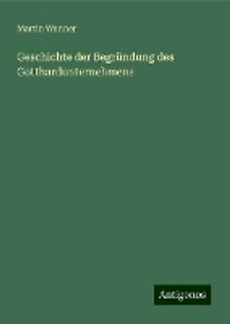 Geschichte der Begruendung des Gotthardunternehmens | Wanner, Martin - 교보문고