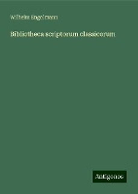 Bibliotheca scriptorum classicorum | Engelmann, Wilhelm - 교보문고