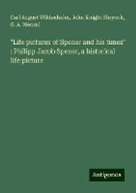 Life pictures of Spener and his times : Philipp Jacob Spener, a ...