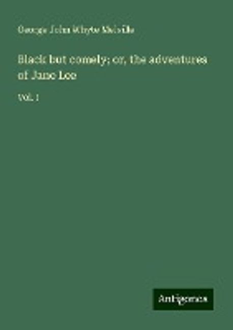 Black but comely; or, the adventures of Jane Lee | Melville, George ...