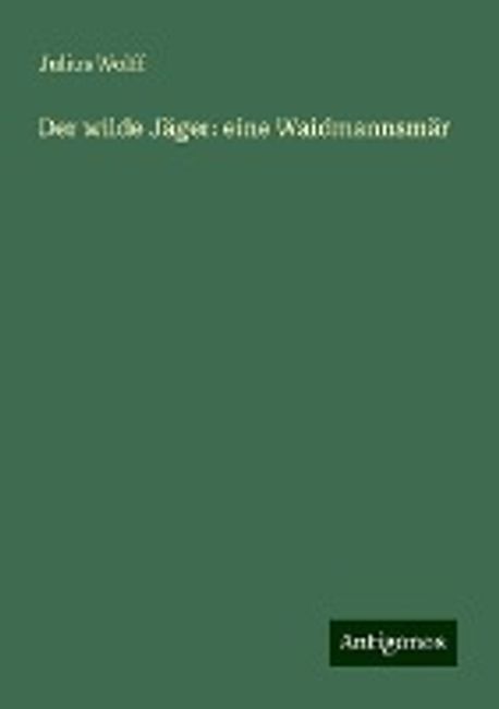 Der wilde Jaeger: eine Waidmannsmaer | Wolff, Julius - 교보문고