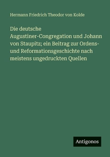 Die deutsche Augustiner-Congregation und Johann von Staupitz; ein ...