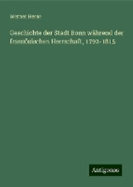 Geschichte der Stadt Bonn waehrend der franzoesischen Herrschaft, 1792 ...