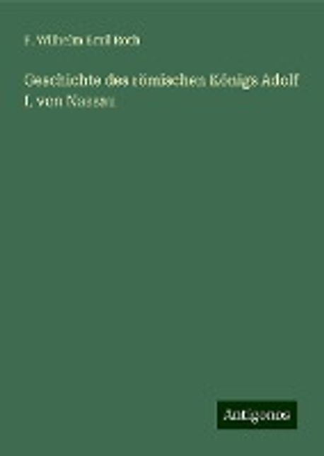 Geschichte des roemischen Koenigs Adolf I. von Nassau | Roth, F ...