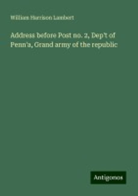 Address before Post no. 2, Dep't of Penn'a, Grand army of the republic ...