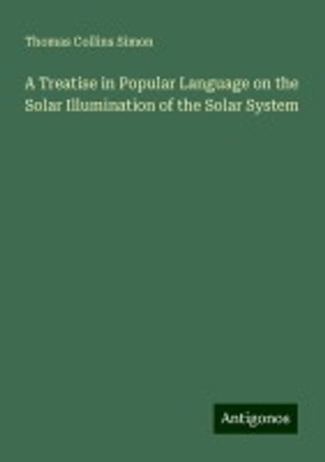 A Treatise in Popular Language on the Solar Illumination of the Solar ...