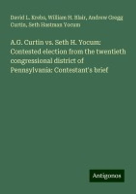 A.G. Curtin vs. Seth H. Yocum: Contested election from the twentieth ...