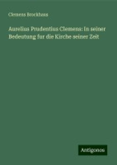 Aurelius Prudentius Clemens: In seiner Bedeutung fur die Kirche seiner ...