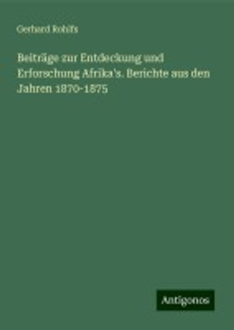 Beitraege zur Entdeckung und Erforschung Afrika's. Berichte aus den ...