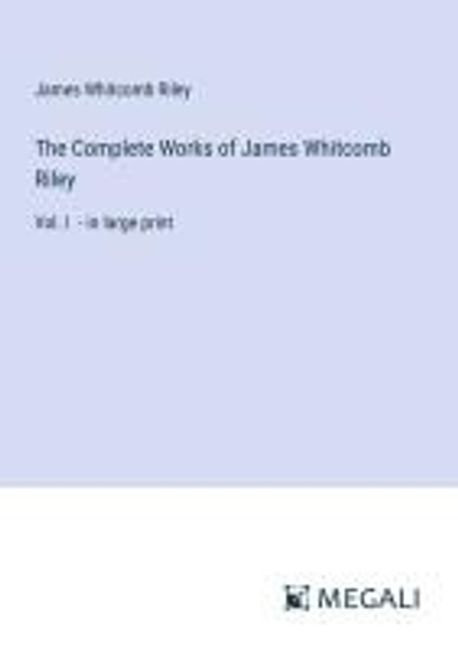 The Complete Works of James Whitcomb Riley | Riley, James Whitcomb - 교보문고