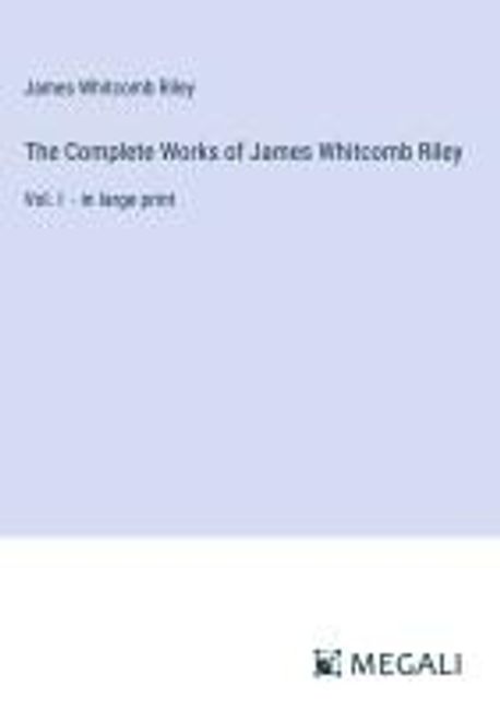 The Complete Works of James Whitcomb Riley | Riley, James Whitcomb - 교보문고
