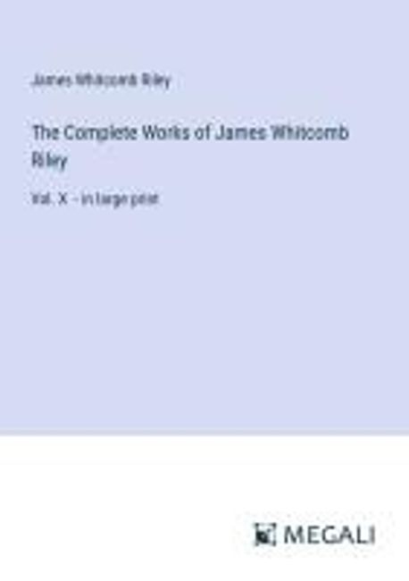 The Complete Works of James Whitcomb Riley | Riley, James Whitcomb - 교보문고