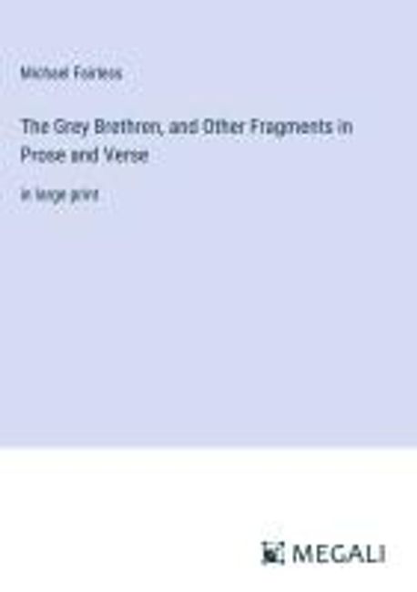 The Grey Brethren, and Other Fragments in Prose and Verse | Fairless ...