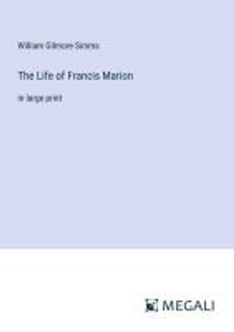 The Life of Francis Marion | Simms, William Gilmore - 교보문고