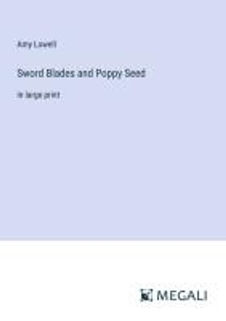Sword Blades and Poppy Seed | Lowell, Amy - 교보문고
