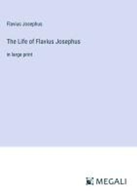 The Life of Flavius Josephus | Josephus, Flavius - 교보문고
