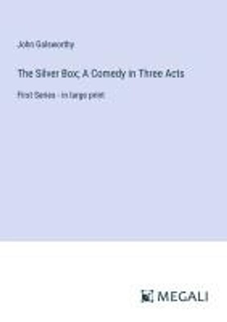 The Silver Box; A Comedy in Three Acts | Galsworthy, John - 교보문고