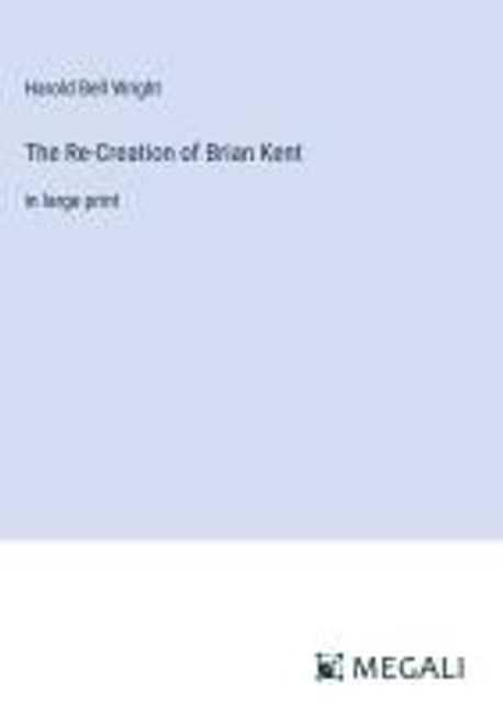 The Re-Creation of Brian Kent | Wright, Harold Bell - 교보문고