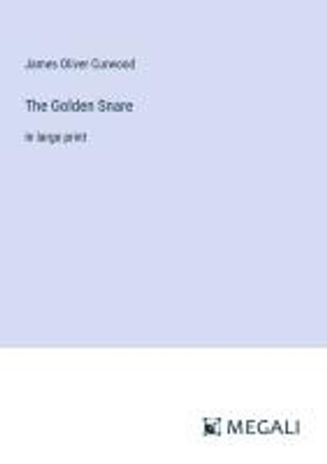 The Golden Snare | Curwood, James Oliver - 교보문고
