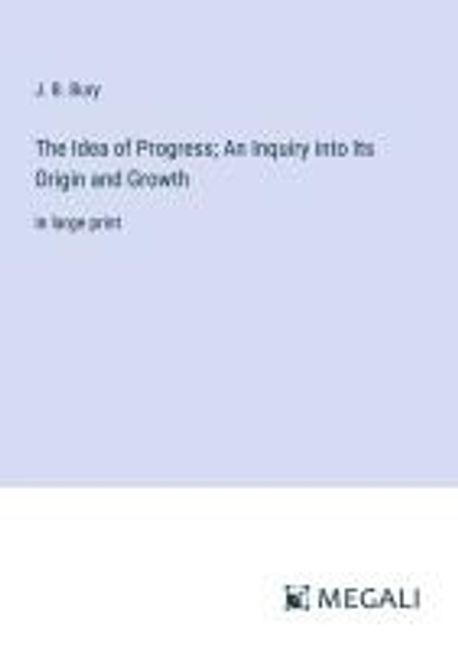 The Idea of Progress; An Inquiry into Its Origin and Growth | Bury, J ...