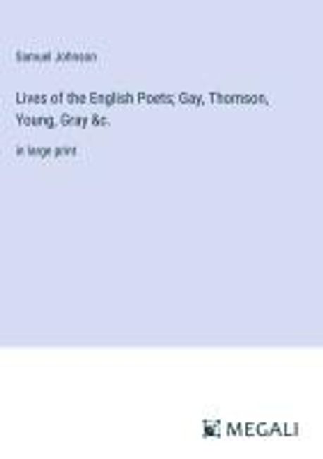 Lives of the English Poets; Gay, Thomson, Young, Gray &c. | Johnson ...