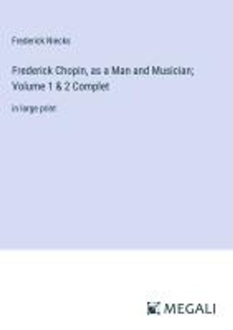 Frederick Chopin, as a Man and Musician; Volume 1 & 2 Complet | Niecks ...