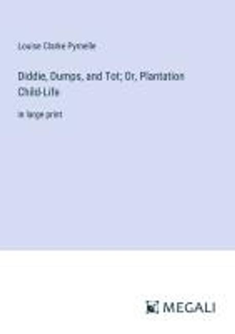 Diddie, Dumps, and Tot; Or, Plantation Child-Life | Pyrnelle, Louise ...