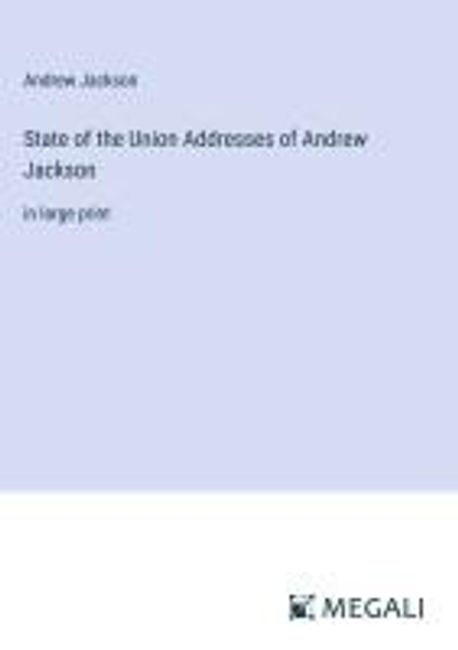 State of the Union Addresses of Andrew Jackson | Jackson, Andrew - 교보문고