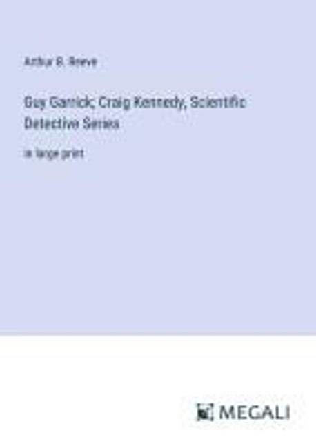 Guy Garrick; Craig Kennedy, Scientific Detective Series | Reeve, Arthur ...
