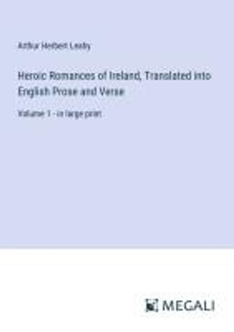 Heroic Romances of Ireland, Translated into English Prose and Verse ...