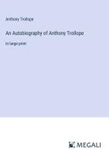 An Autobiography of Anthony Trollope | Trollope, Anthony - 교보문고