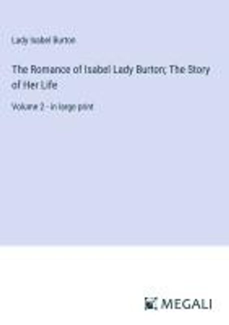 The Romance of Isabel Lady Burton; The Story of Her Life | Burton, Lady ...