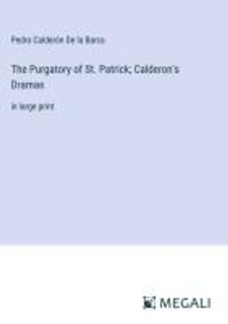 The Purgatory of St. Patrick; Calderon's Dramas | De La Barca, Pedro ...
