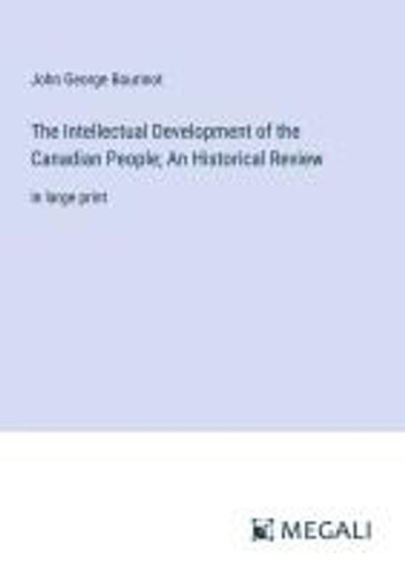 The Intellectual Development of the Canadian People; An Historical ...