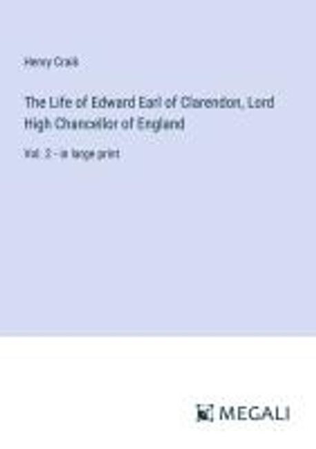 The Life of Edward Earl of Clarendon, Lord High Chancellor of England ...