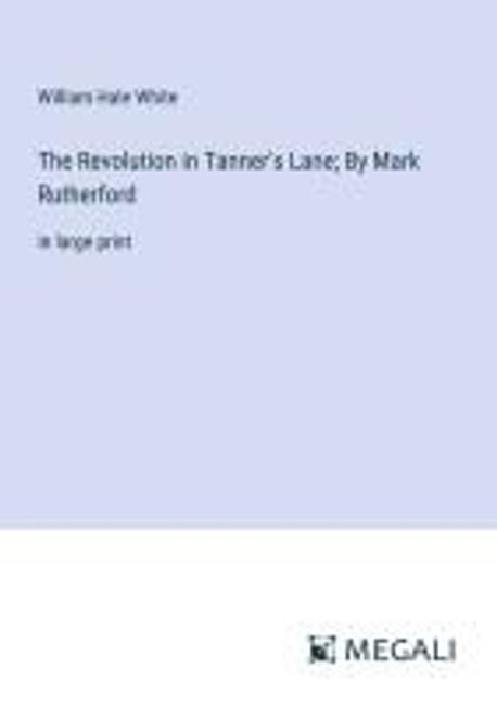 The Revolution in Tanner's Lane; By Mark Rutherford | White, William ...