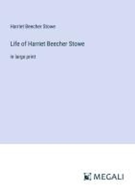 Life of Harriet Beecher Stowe | Stowe, Harriet Beecher - 교보문고