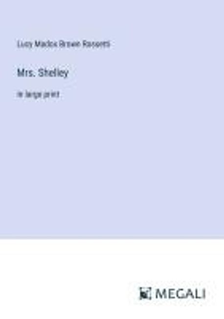 Mrs. Shelley | Rossetti, Lucy Madox Brown - 교보문고